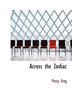 Across the Zodiac: The Story of a Wrecked Record by Percy Greg | Goodreads