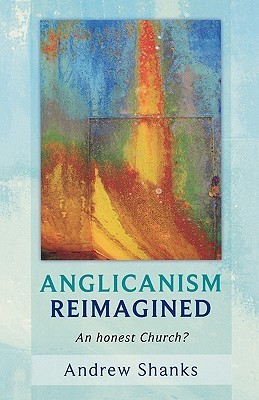 Anglicanism Reimagined: An Honest Church? by Andrew Shanks | Goodreads