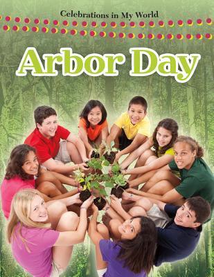 Arbor Day (Celebrations in My World) by Lynn Peppas | Goodreads