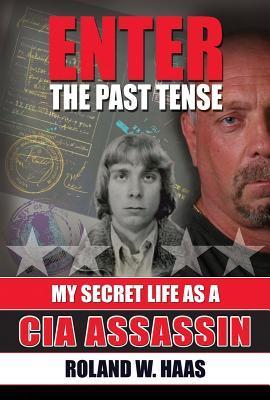 Enter the Past Tense: My Secret Life as a CIA Assassin by Roland W ...