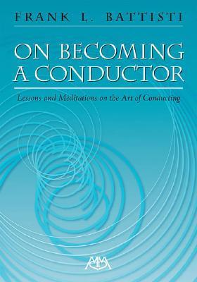 On Becoming a Conductor: Lessons and Meditations on the Art of ...
