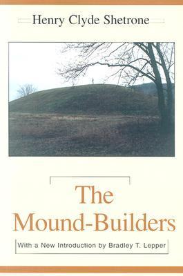 The Mound-Builders by Henry Clyde Shetrone | Goodreads