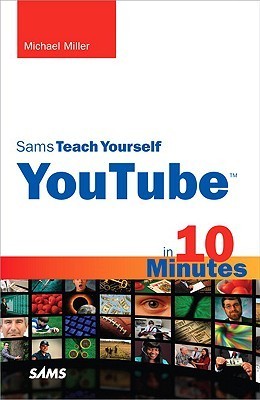 Sams Teach Yourself YouTube in 10 Minutes by Michael Miller | Goodreads