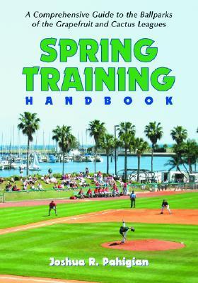 Spring Training Handbook: A Comprehensive Guide To The Ballparks Of The ...