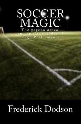 Soccer Magic: The Psychological and Spiritual Sides of High Performance ...