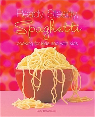 Ready, Steady, Spaghetti: Cooking For Kids and With Kids by Lucy ...