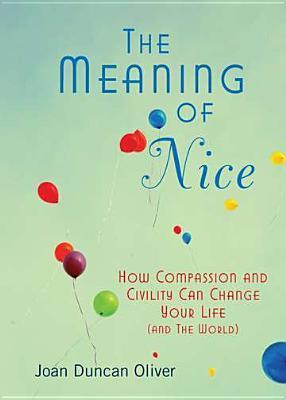 The Meaning of Nice: How Compassion and Civility Can Change Your Life ...