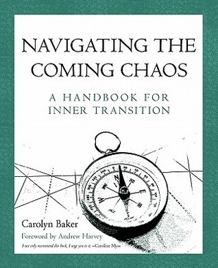 Navigating The Coming Chaos: A Handbook For Inner Transition by Carolyn ...