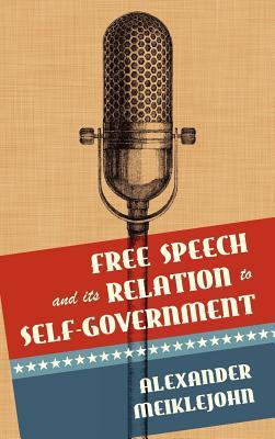 Free Speech and Its Relation to Self-Government by Alexander Meiklejohn ...