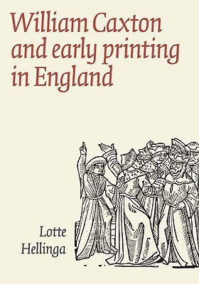 William Caxton and Early Printing in England by Lotte Hellinga | Goodreads