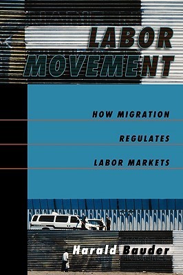 Labor Movement: How Migration Regulates Labor Markets by Harald Bauder ...