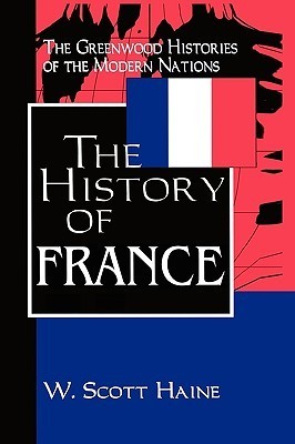 The History of France by W. Scott Haine | Goodreads