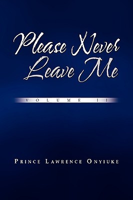 Please Never Leave Me by Lawrence Onyiuke | Goodreads
