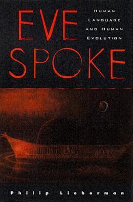 Eve Spoke: Human Language and Human Evolution by Philip Lieberman ...