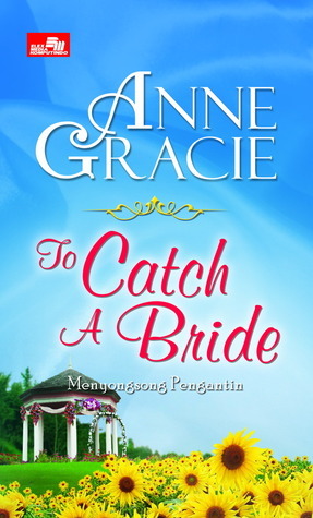 To Catch A Bride - Menyongsong Pengantin by Anne Gracie | Goodreads