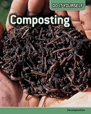 Composting: Decomposition (Do it Yourself) by Buffy Silverman | Goodreads
