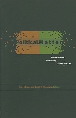 Political Matter: Technoscience, Democracy, and Public Life by Bruce ...