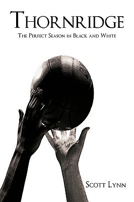 Thornridge: The Perfect Season in Black and White by Scott Lynn | Goodreads