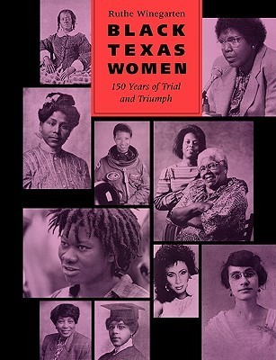 Black Texas Women: 150 Years of Trial and Triumph by Ruthe Winegarten ...