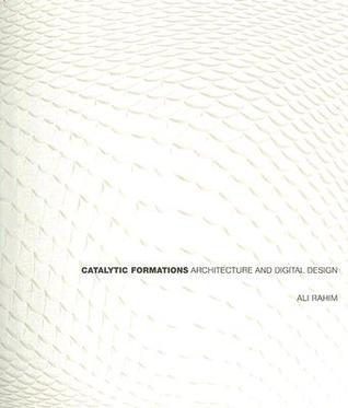 Catalytic Formations: Architecture and Digital Design by Ali Rahim ...