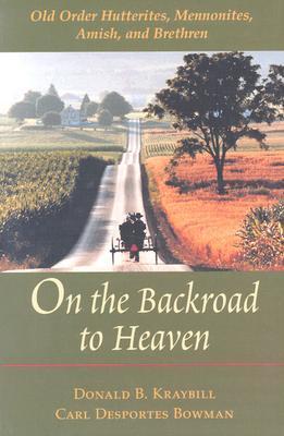 On the Backroad to Heaven: Old Order Hutterites, Mennonites, Amish, and ...