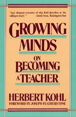 Growing Minds: On Becoming a Teacher by Herbert R. Kohl | Goodreads