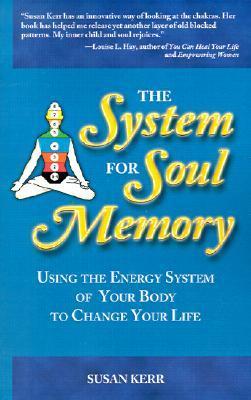 The System For Soul Memory: Using the Energy System of Your Body to ...