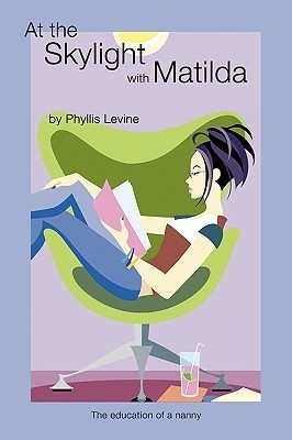 At the Skylight with Matilda by Phyllis Levine | Goodreads