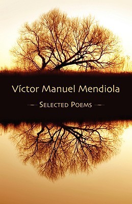 Selected Poems by Victor Manuel Mendiola | Goodreads
