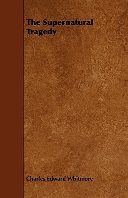 The Supernatural Tragedy by Charles Edward Whitmore | Goodreads