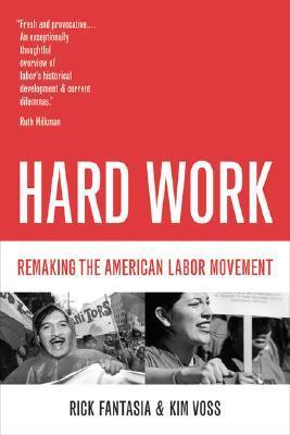Hard Work: Remaking the American Labor Movement by Rick Fantasia ...