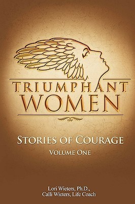 Triumphant Women: Stories of Courage, Volume 1 by Lori Wieters | Goodreads