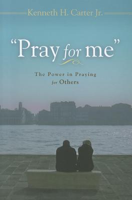 Pray for Me: The Power in Praying for Others by Kenneth H. Carter Jr ...