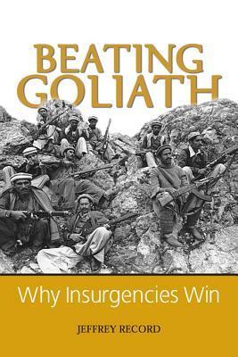Beating Goliath: Why Insurgencies Win by Jeffrey Record | Goodreads