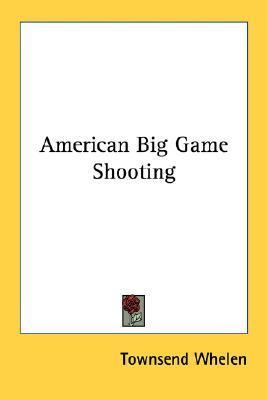 American Big Game Shooting by Colonel Townsend Whelen | Goodreads