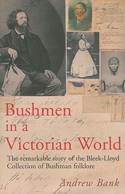 Bushmen in a Victorian World: The Remarkable Story of the Bleek-lloyd ...