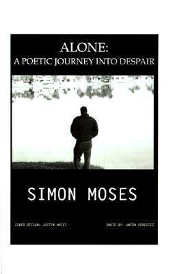 Alone: A Poetic Journey into Despair by Simon Moses | Goodreads