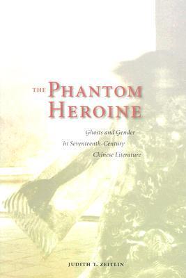 The Phantom Heroine: Ghosts and Gender in Seventeenth-Century Chinese ...