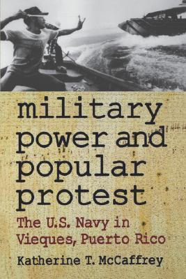 Military Power and Popular Protest: The U.S. Navy in Vieques, Puerto ...