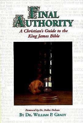 Final Authority: A Christian's Guide to the King James Bible by William ...
