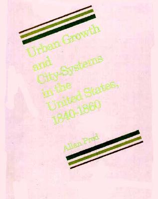 Urban Growth and City-Systems in the United States, 1840–1860 by Allan ...
