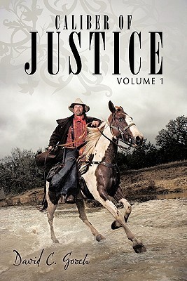 Caliber of Justice: Volume 1 by David C. Gooch | Goodreads
