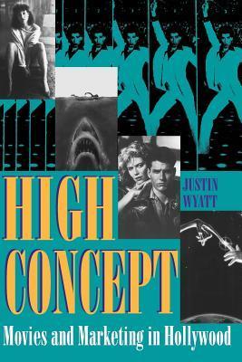 High Concept: Movies and Marketing in Hollywood by Justin Wyatt | Goodreads