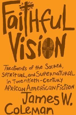 Faithful Vision: Treatments of the Sacred, Spiritual, And Supernatural ...