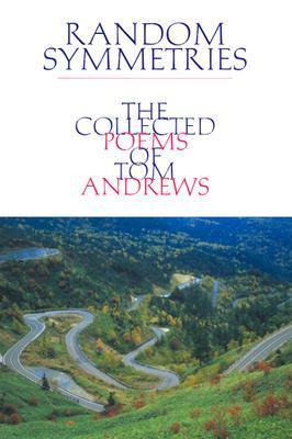 Random Symmetries: The Collected Poems of Tom Andrews by Tom Andrews ...