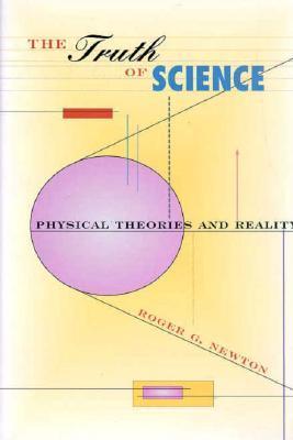 The Truth of Science: Physical Theories and Reality by Roger G. Newton ...