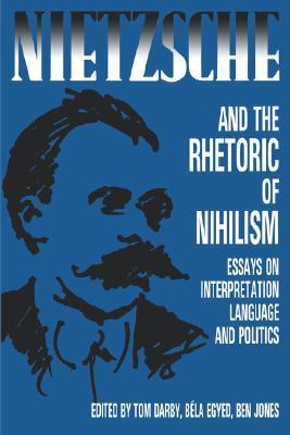 Nietzsche and the Rhetoric of Nihilism: Essays on Interpretation ...