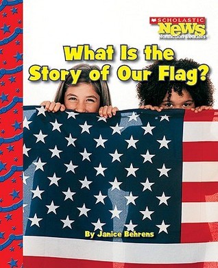 What Is the Story of Our Flag? by Janice Behrens | Goodreads