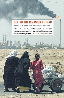 Behind the Invasion of Iraq by The Research Unit for Political Economy ...
