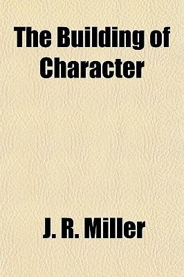 The Building of Character by J.R. Miller | Goodreads
